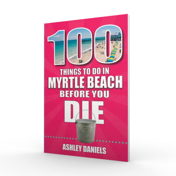 100 Things to Do in Myrtle Beach Before You Die – Reedy Press